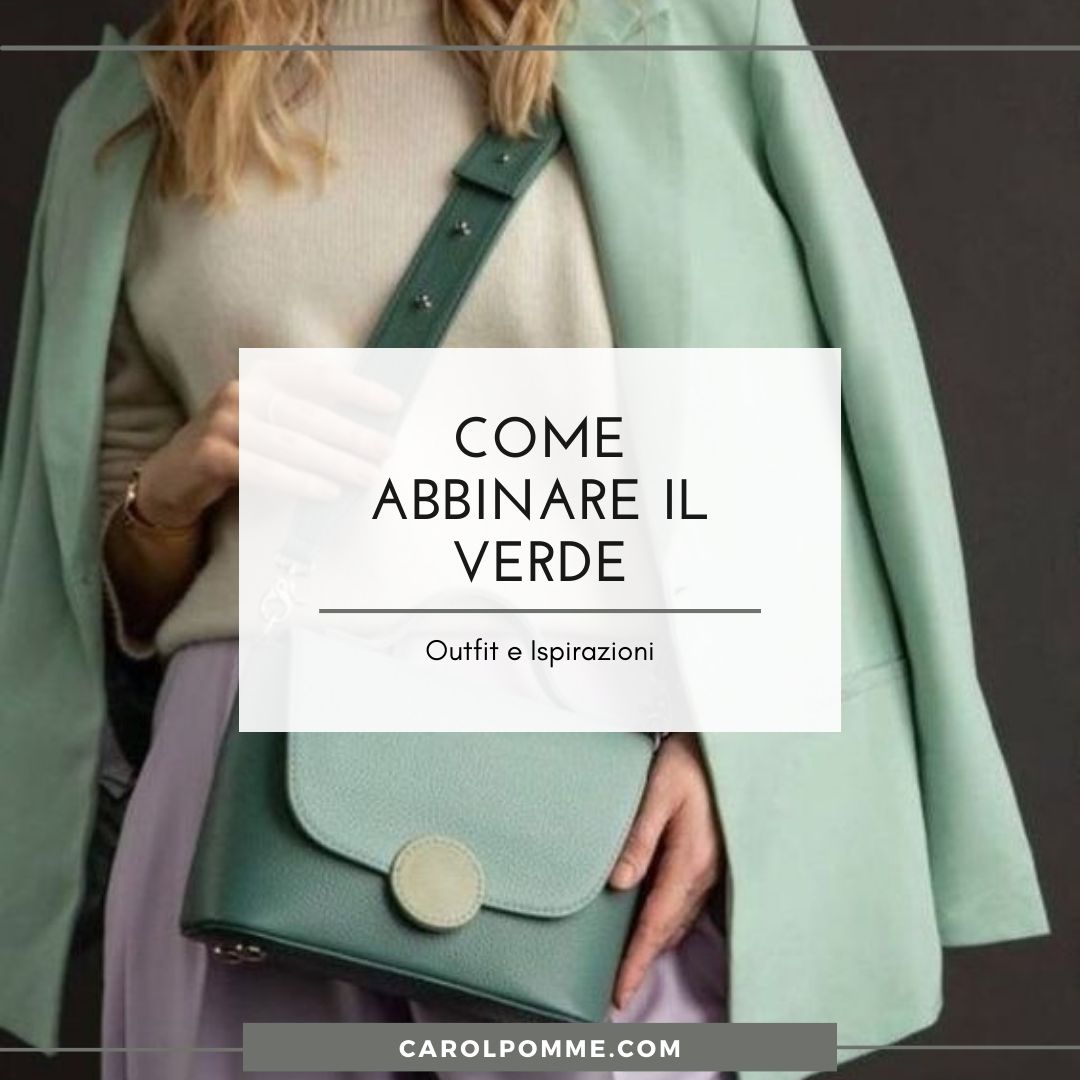 Come abbinare il verde, 15 outfit da provare - Carol Pomme
